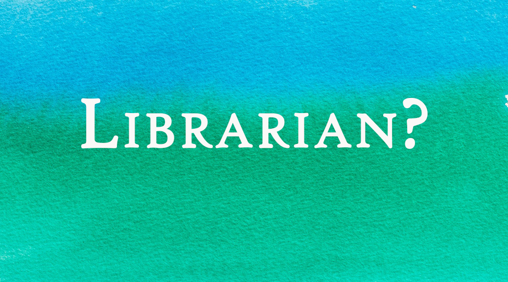 In which I ask what you think about “librarian”. – The Adventures of ...
